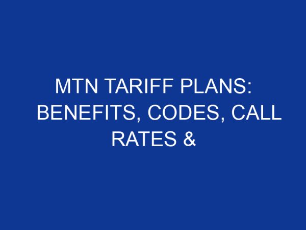 MTN Tariff Plans: Benefits, Codes, Call Rates & Data Offers